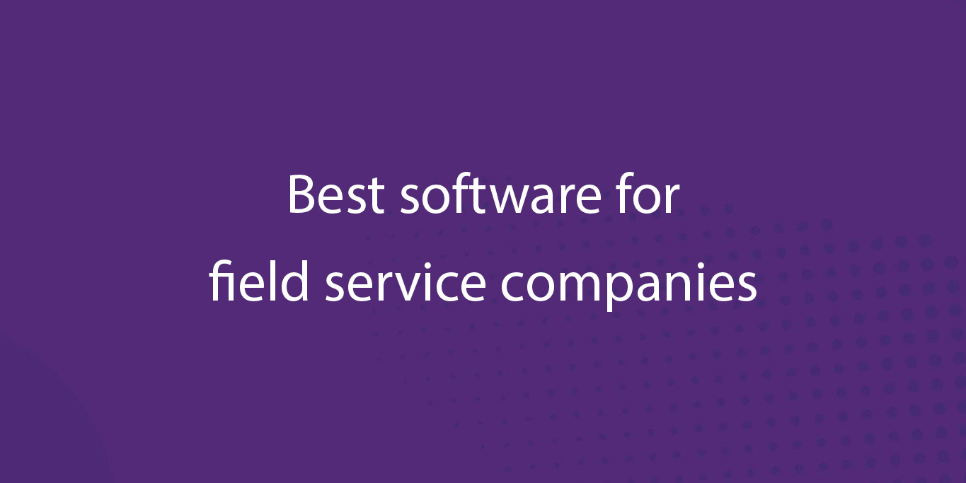 Best software for field service companies | Field Nation