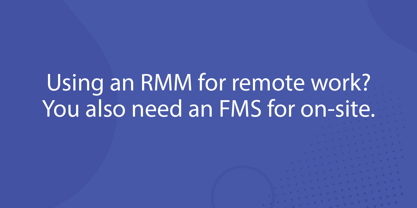 Using an RMM for remote work? You also need a solution for on-site ...