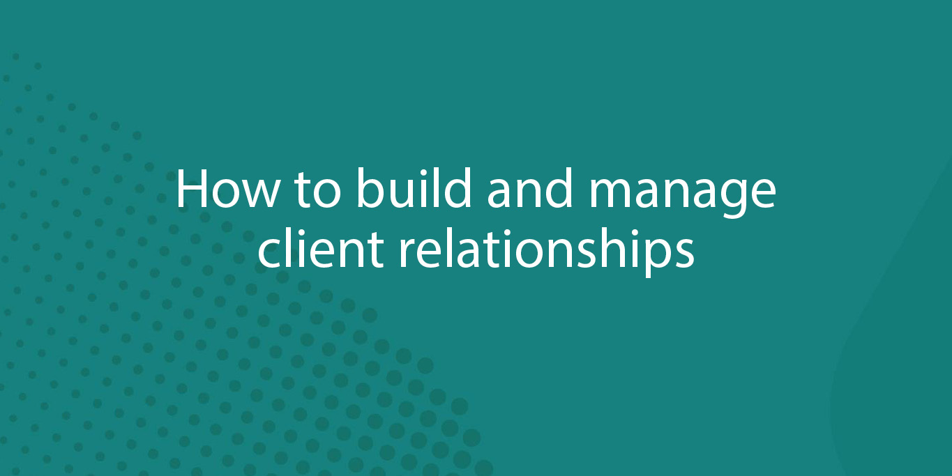 How to build and manage client relationships | Field Nation