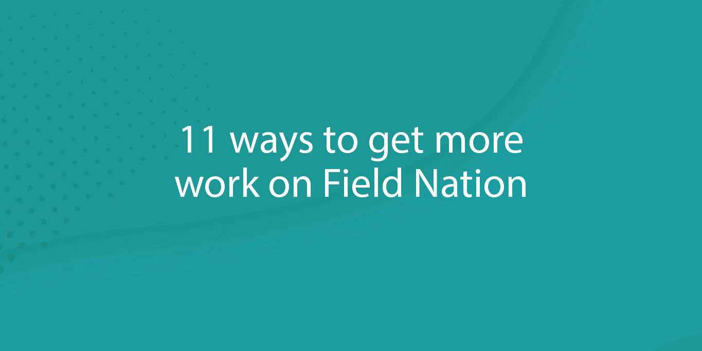 11 ways to get more work on Field Nation | Field Nation