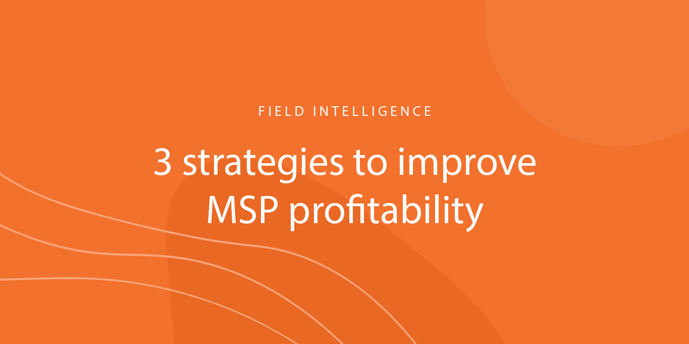 Field Intelligence: 3 strategies to improve MSP profitability in 2021 ...