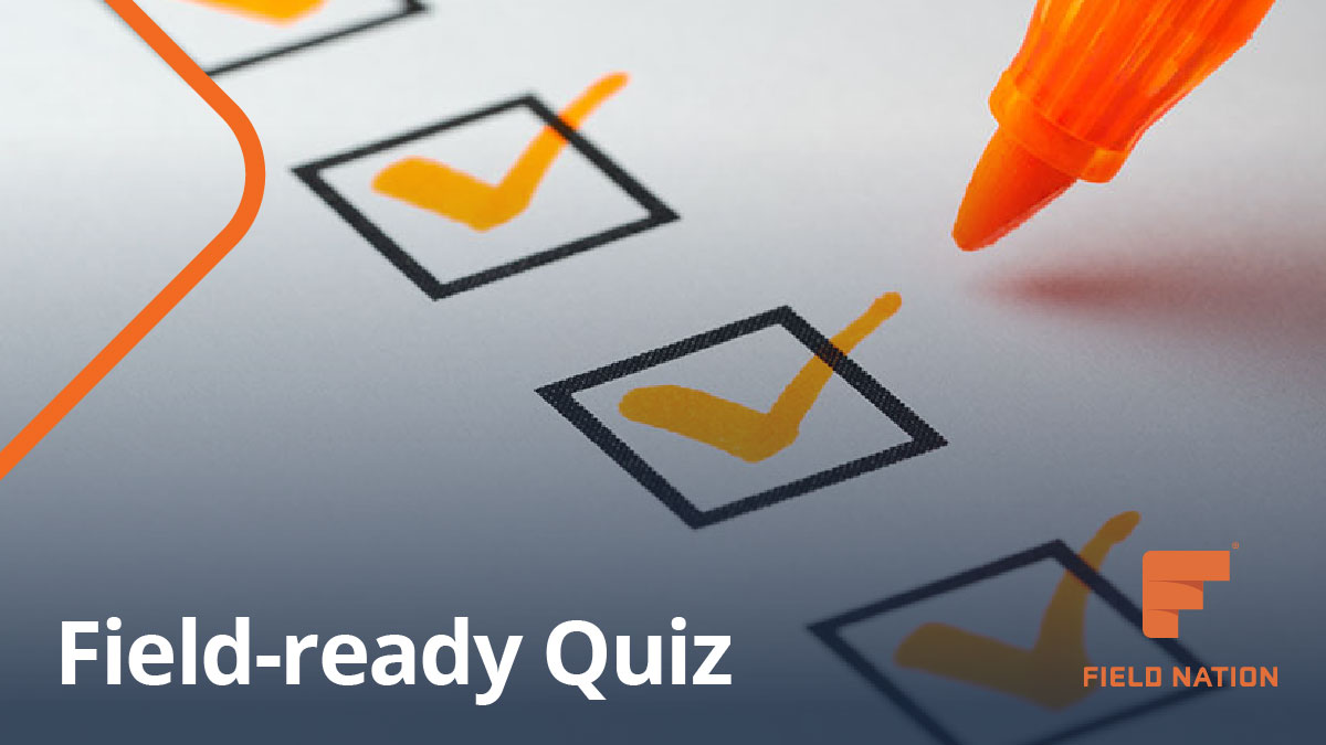 Field-ready quiz by Field Nation | Field Nation